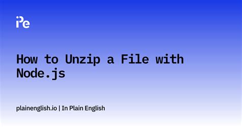 How To Unzip A File With Nodejs