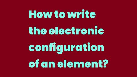 How To Write The Electronic Configuration Of An Element Write A Topic