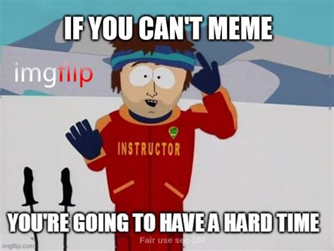 Youre Going To Have A Hard Time Imgflip