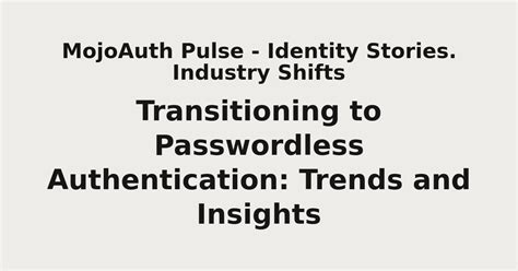 Transitioning To Passwordless Authentication Trends And Insights