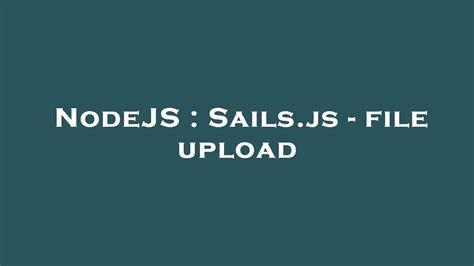 Nodejs Sailsjs File Upload Youtube