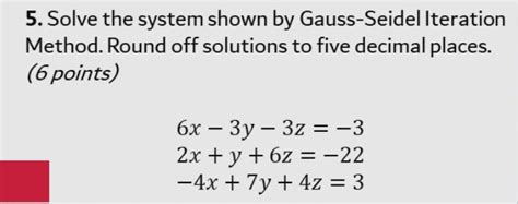 Solved 5 Solve The System Shown By Gauss Seidel Iteration Method