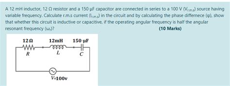 Solved A 12 Mh Inductor 12 Resistor And A 150 Uf Capacitor
