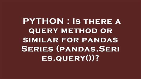 Python Is There A Query Method Or Similar For Pandas Series Pandasseriesquery Youtube