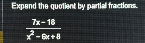 Solved Expand The Quotient By Partial Fractions 7x 18x2 6x 8