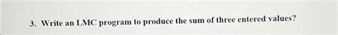 Solved 3 Write An Lmc Program To Produce The Sum Of Three