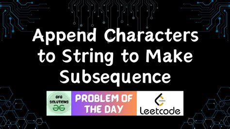 189 Append Characters To String To Make Subsequence Leetcode Potd Gfg Solutions 03 06