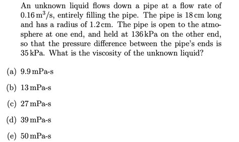 Solved An Unknown Liquid Flows Down A Pipe At A Flow Rate Of Chegg