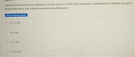 Capacitive Reactance Of A Capacitor In An Ac Circuit Is 3kΩ If This Capa