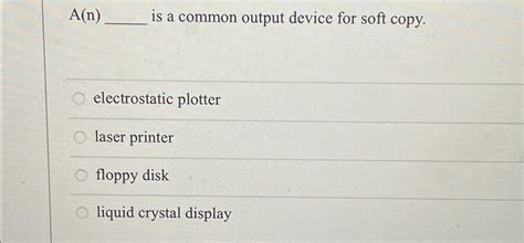 Solved A N ﻿is A Common Output Device For Soft