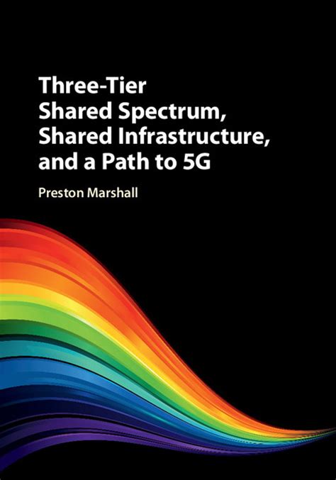 Three Tier Shared Spectrum Shared Infrastructure And A Path To 5g Ebook By Preston Marshall