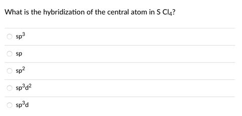 Solved What Is The Hybridization Of The Central Atom In Scl4