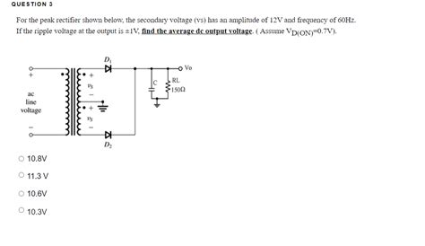 Solved Question 3 For The Peak Rectifier Shown Below The