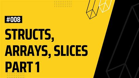 Structs Arrays Slices Part 1 Bingal Eps 008 Youtube