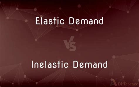 Elastic Demand Vs Inelastic Demand Whats The Difference