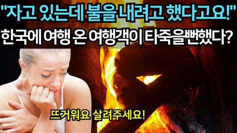해외사연 한국에 여행왔다가 불타죽을뻔 했다고 주장하는 여행객의 사연은 Youtube