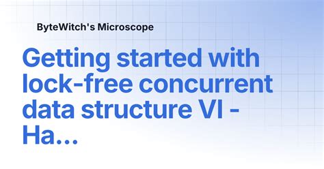 Getting Started With Lock Free Concurrent Data Structure Vi Hazard Getting Started With Lock Free Concurrent Data Structure Vi Hazard