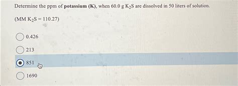 Solved Determine The Ppm Of Potassium K ﻿when 600gk2s