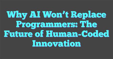 why ai won t replace programmers the future of human coded innovation