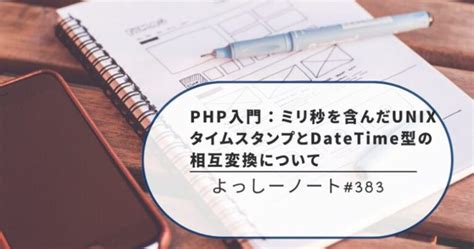Php入門：ミリ秒を含んだunixタイムスタンプとdatetime型の相互変換について よっしーノート