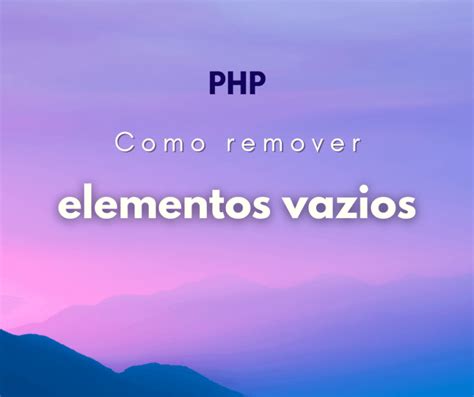 Como Remover Elementos Vazios De Array Em Php Hora De Codar