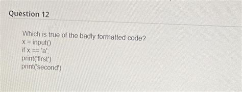 Solved Question 12 Which Is True Of The Badly Formatted