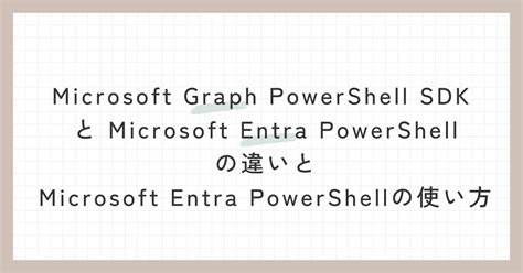 microsoft graph powershell sdk と microsoft entra powershellの違いとmicrosoft entra powershellの使い方｜はしやすめ