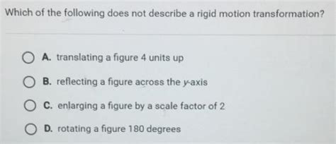 Which Of The Following Does Not Describe A Rigid Motion Transformation A Translating A Figure