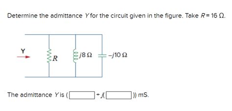 Solved Determine The Admittance Y ﻿for The Circuit Given In