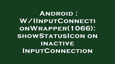 Android W IInputConnectionWrapper ShowStatusIcon On Inactive InputConnection YouTube