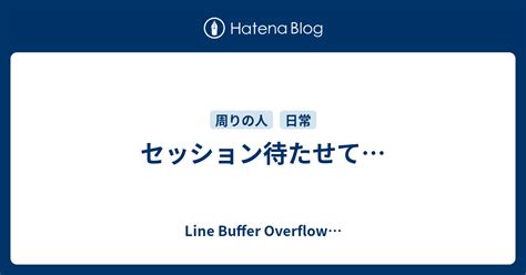 セッション待たせて… line buffer overflow…
