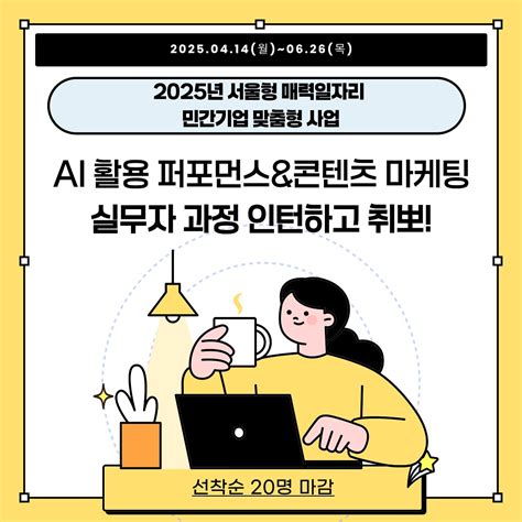 사하이서울기업협회 2025년 서울형 매력일자리 민간기업 맞춤형 사업 Ai 활용 퍼포먼스and콘텐츠 마케팅 실무자 과정 선착순 20명 모집 🔹 교육 대상 2025년