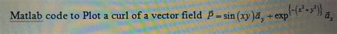 solved matlab code to plot a curl of a vector field p sin