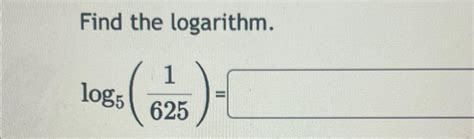 Solved Find the logarithm.log5(1625)= | Chegg.com