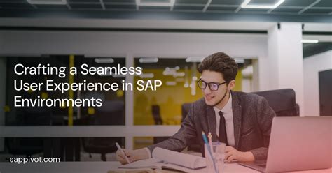 crafting a seamless user experience in sap environments