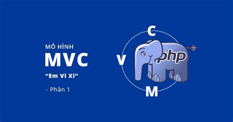Tìm hiểu Mô hình MVC với PHP Phần PHP MVC