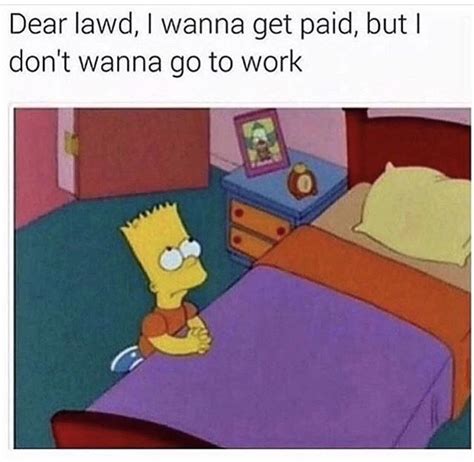 Dear Lawd I Wanna Get Paid But I Dont Wanna Work Work Memes Work Humor Workplace Memes