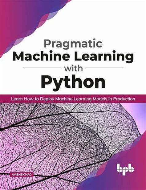 Pragmatic Machine Learning With Python Learn How To Deploy Machine Learning Models In