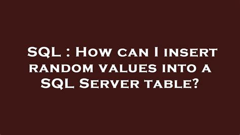 Sql How Can I Insert Random Values Into A Sql Server Table Youtube