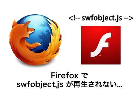 Firefoxでswfobjectjsが再生されないエラーの解決法 トラブルシューティング