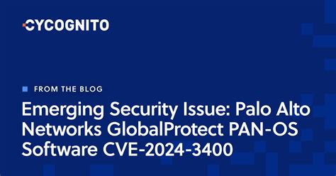 Emerging Security Issue Palo Alto Networks Globalprotect Pan Os Software Cve 2024 3400 Cycognito