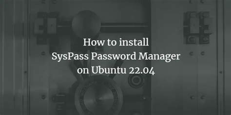 how to install syspass password manager on ubuntu 22 04 vitux