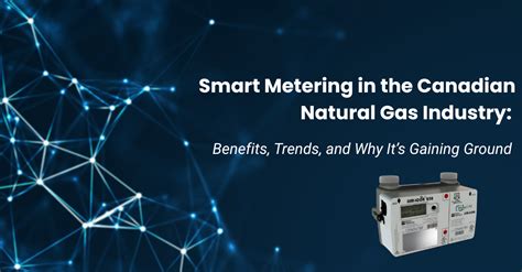 Smart Metering In The Canadian Natural Gas Industry Benefits Trends