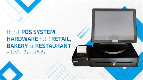 Best Pos System Hardware For Retail Bakery And Restaurant Overseepos