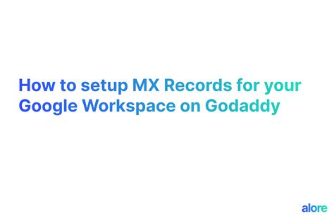How To Setup MX Record For Your Google Workspace On Godaddy Alore