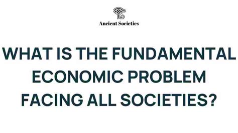 The Fundamental Economic Dilemma What Every Society Faces