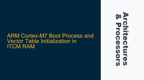 Arm Cortex M7 Boot Process And Vector Table Initialization In Itcm Ram