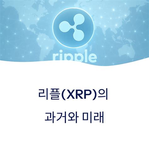 리플xrp의 시작과 향후 전망 과거에서 미래까지의 여정