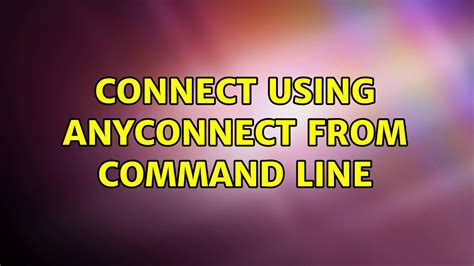 Connect Using Anyconnect From Command Line 4 Solutions YouTube