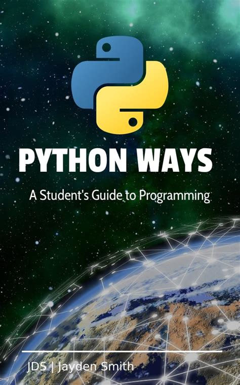 Python Ways A Student S Guide To Programming Python Programming In School Ebook Smith